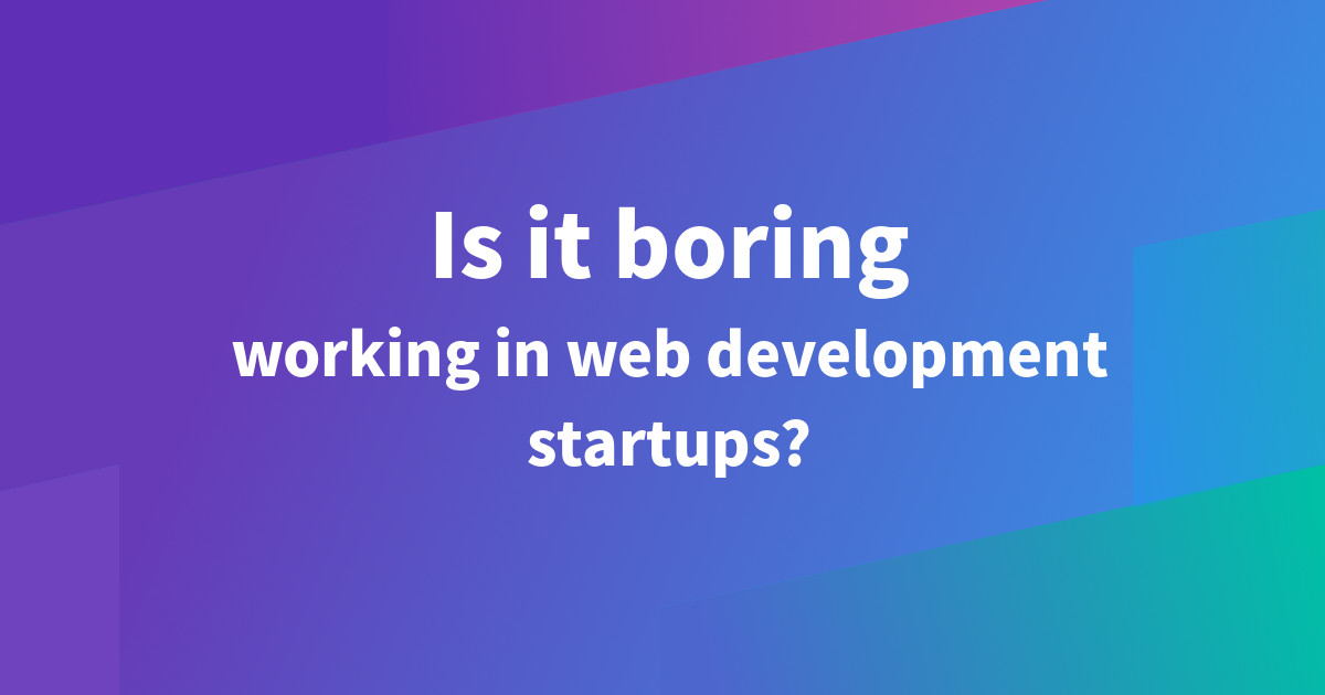 Is it boring working in Web Development startups? | Rookie's Lab