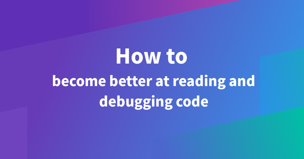 How to become better at reading and debugging code | Rookie's Lab